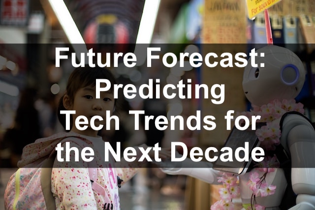 Future Forecast: Predicting Tech Trends for the Next Decade - TechMused